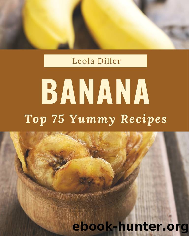 Top 75 Yummy Banana Recipes Welcome To Yummy Banana Cookbook By Leola